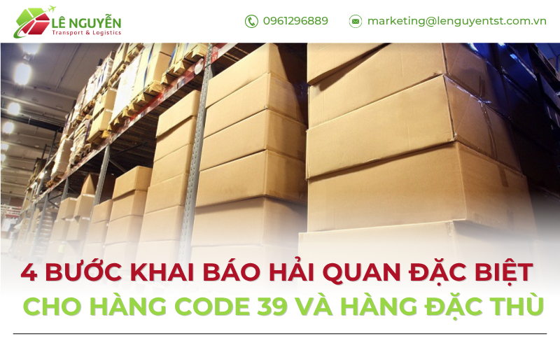 4 Bước Khai Báo Hải Quan Đặc Biệt Cho Hàng CODE 39 Và Hàng Đặc Thù - Lê Nguyễn Transport & Logistics